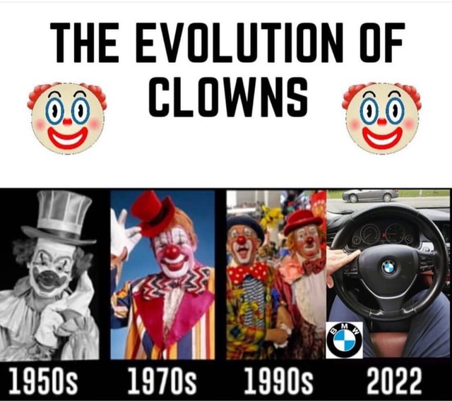 THE EVOLUTION OF CLOWNS 1950s 1970s 1990s 2022 - iFunny