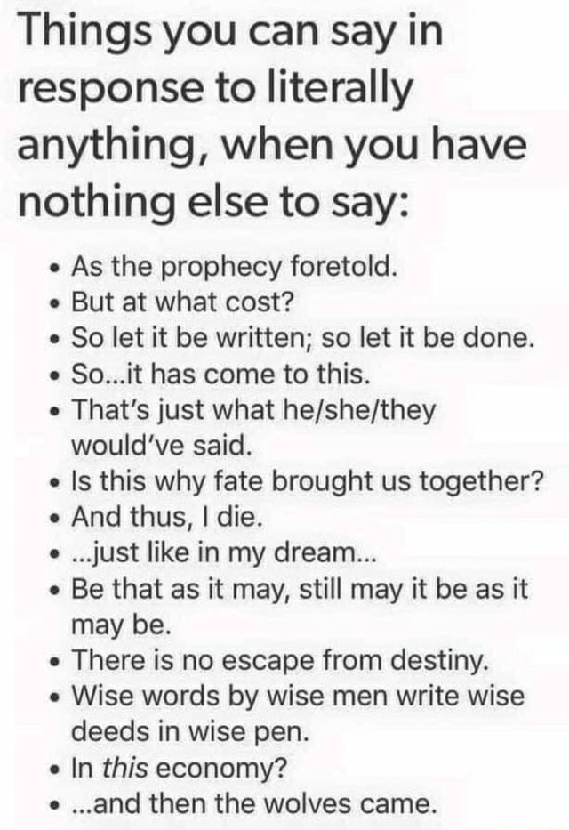 Things you can say in response to literally anything, when you have ...