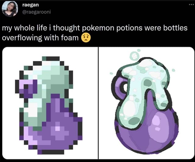 My whole life i thought pokemon potions were bottles overflowing with ...