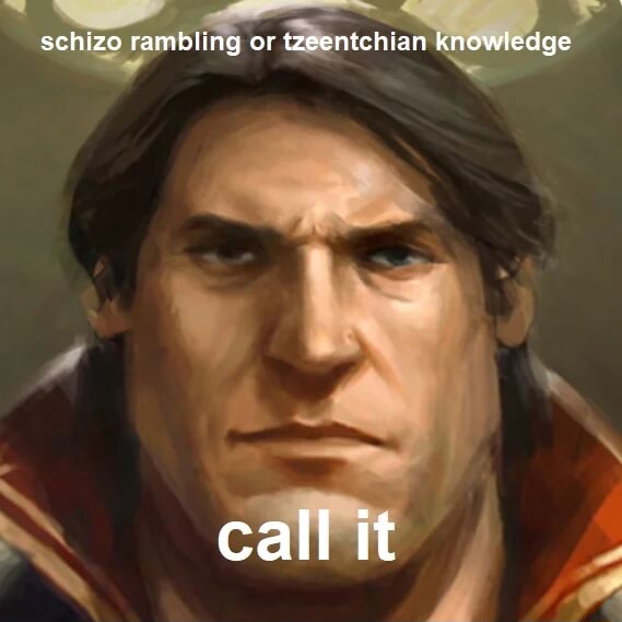 Schizo rambling or tzeentchian knowledge call it - iFunny