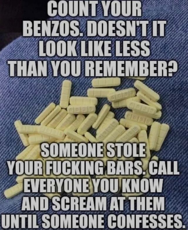 BENZOS! DOESN' TIT LOOK LIKE LESS BARSIGALL KNOW SCREAM AT THEM UNTIL ...