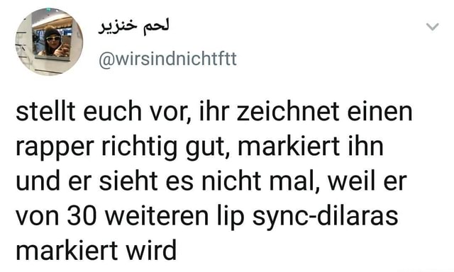Stellt euch vor, ihr zeichnet einen rapper richtig gut, markiert ihn ...