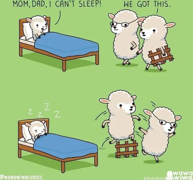 MOM, DAD, I CANT SLEEP! WE GOT THIS. @wawawiwacomics - iFunny