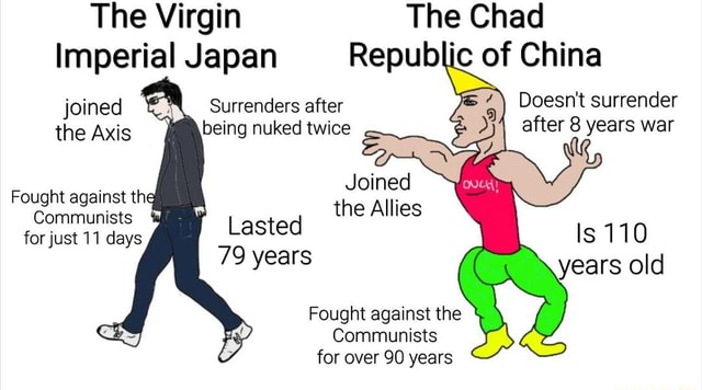 The Virgin The Chad Imperial Japan Republic of China Doesn't surrender ...