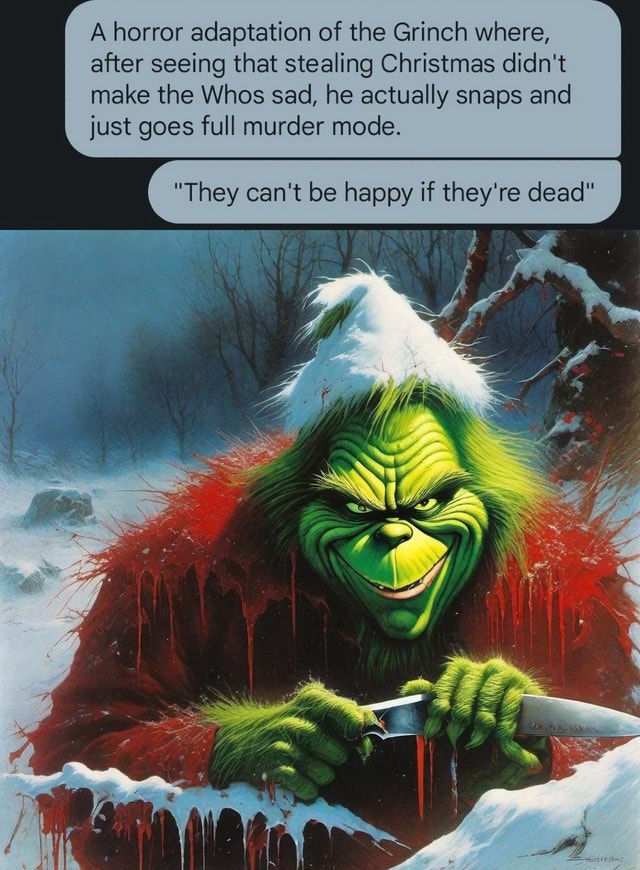 A horror adaptation of the Grinch where, after seeing that stealing ...