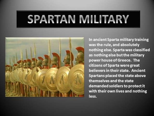 SPARTAN MILITARY in ancient Sparta military training was the rule, and ...