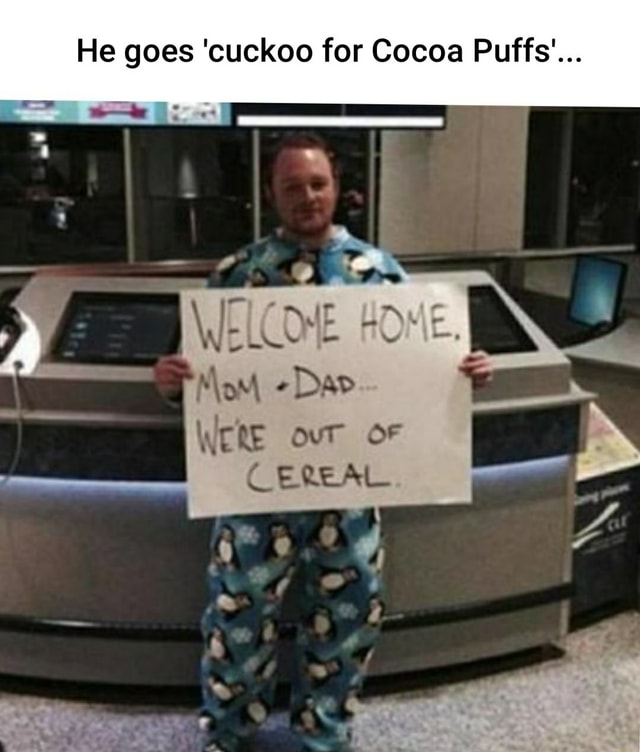 He goes 'cuckoo for Cocoa Puffs"... WERE our or CEREAL - iFunny