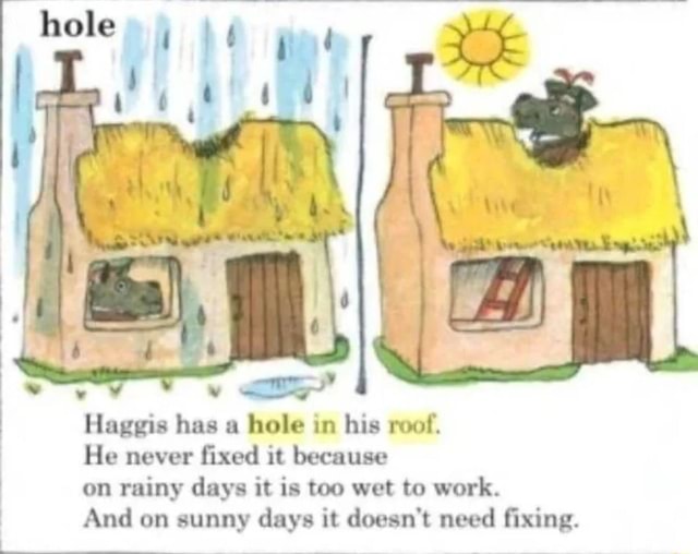 I I Haggis has a hole in his roof. He never fixed it because on rainy ...