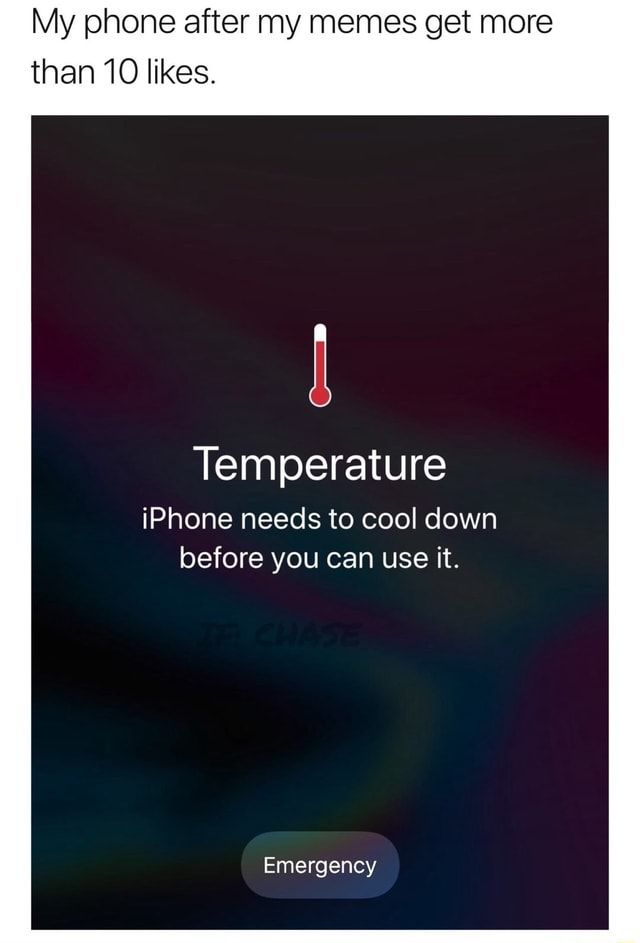 LOL!!! :) - My phone after my memes get more than 10 likes. Temperature ...