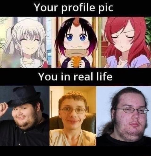 Your profile pic You in real life - iFunny