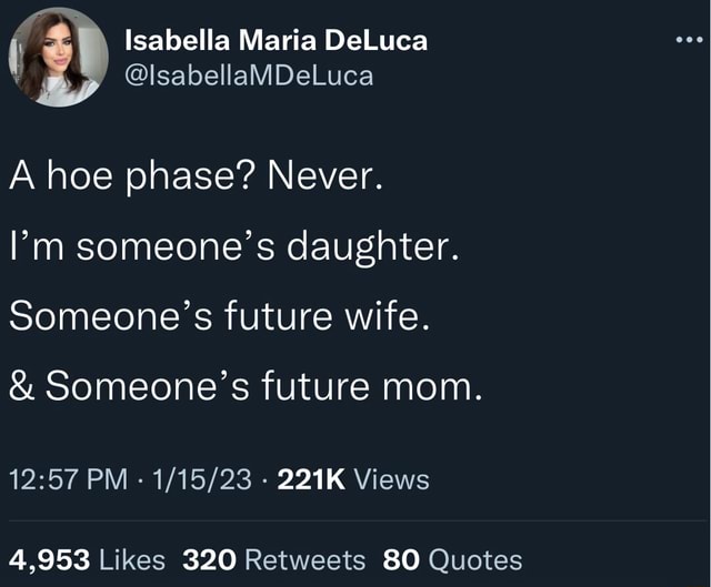 Isabella Maria DeLuca A hoe phase? Never. I'm someone's daughter ...