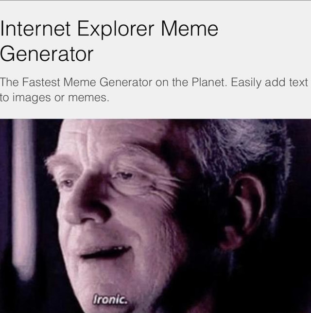 Internet Explorer Meme Generator he Fastest Meme Generator on the ...
