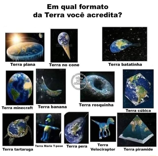 Em qual formato da Terra você acredita? Terra plana Terra no cone Terra batatinha Terra ...