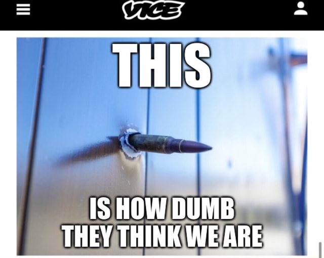 THIS IS HOW DUMB THEY THINK WE ARE - iFunny