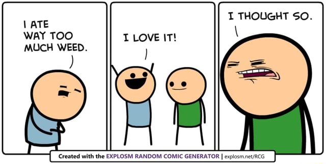 I ATE WAY TOO TI LOVE IT! MUCH WEED. Created with the EXPLOSM RANDOM ...