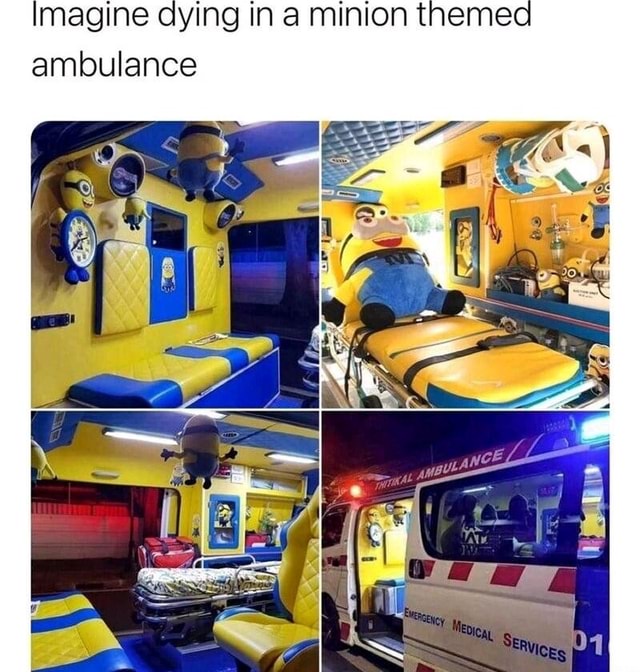 Imagine aying in a minion themed ambulance - iFunny