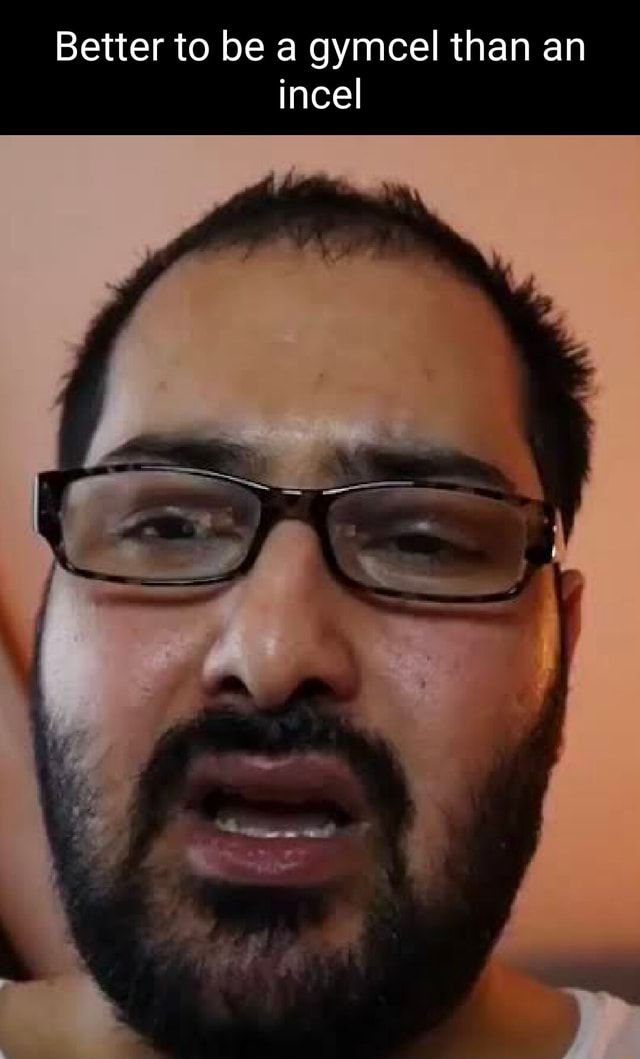 Better to be a gymcel than an incel - iFunny