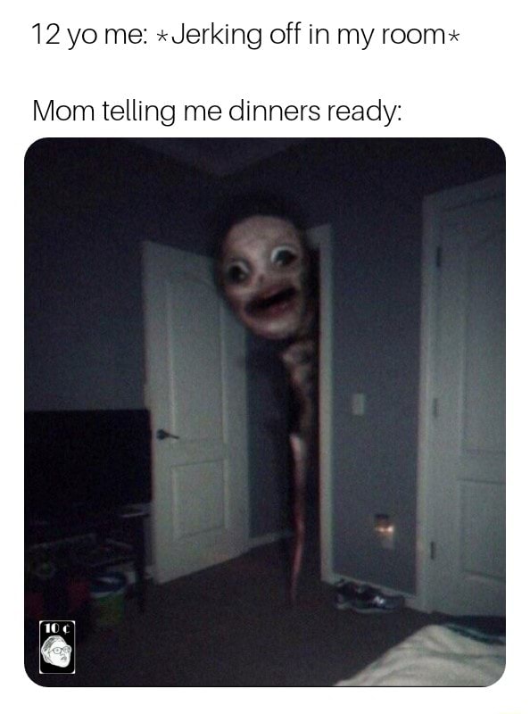 12 Yo Me Jerking Off In My Room Mom Telling Dinners Ready Ifunny 3340
