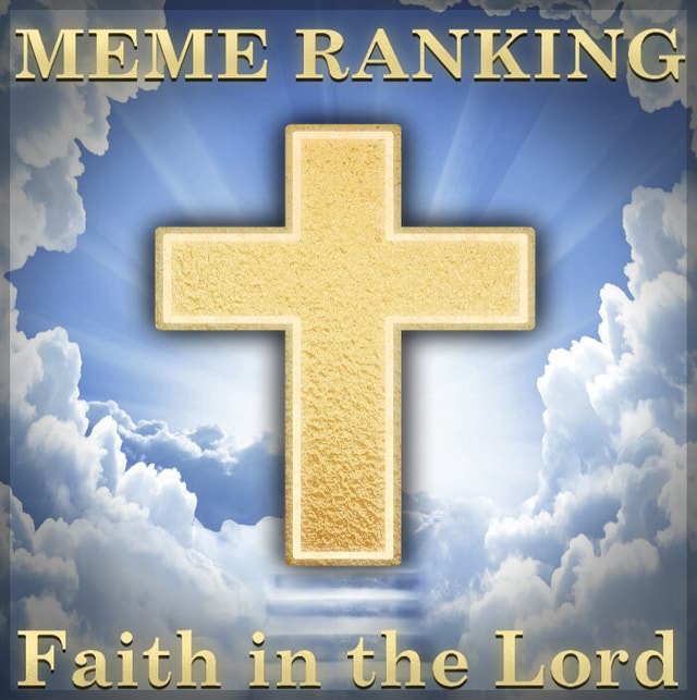 MEME RANKING ~Y wi Faith the Lord - iFunny