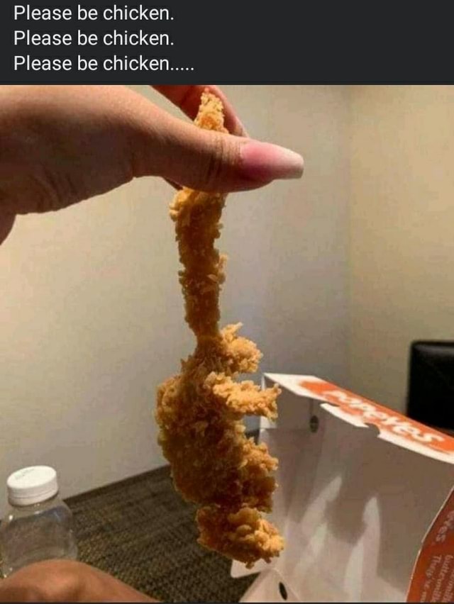 Please be chicken. Please be chicken. Please be chicken - iFunny