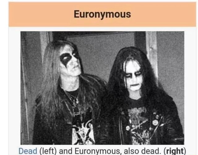 Euronymous Dead (left) and Euron mous, also dead. (rig - iFunny