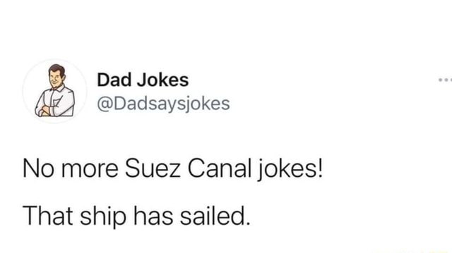 Dad Jokes @Dadsaysjokes No more Suez Canal jokes! That ship has sailed ...