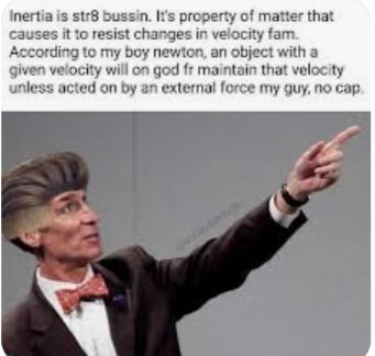 Inertia is str8 bussin. I's property of matter that causes it to resist ...