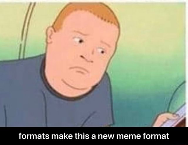 Formats make this a new meme format - formats make this a new meme ...
