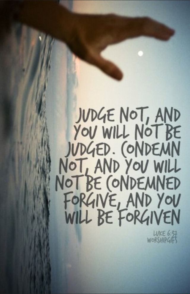 JUDGE NoT, AND You WILL NoT BE JUDGED. (ONDEMN AND You WILL FORGIVE ...
