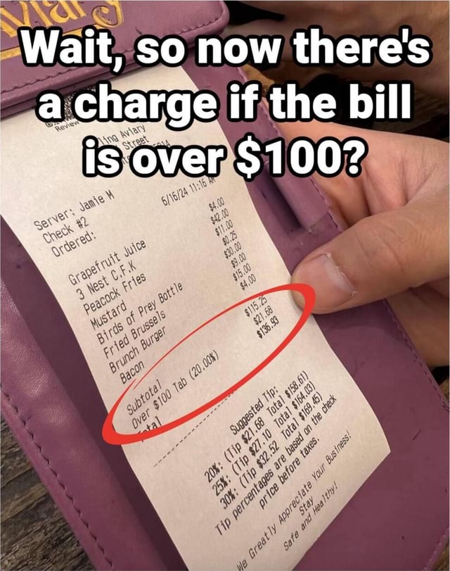 Wait, so now there's a charge if the bill is over $100? - iFunny