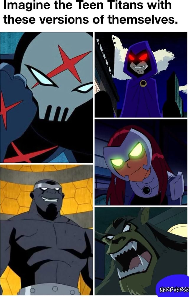 Imagine the Teen Titans with these versions of themselves. NERDVERSE ...
