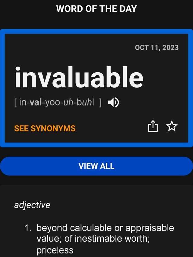 WORD OF THE DAY OCT 11, 2023 invaluable [ in-val-yoo-uh-buhl ] ES SEE SYNONYMS VIEW ALL ...