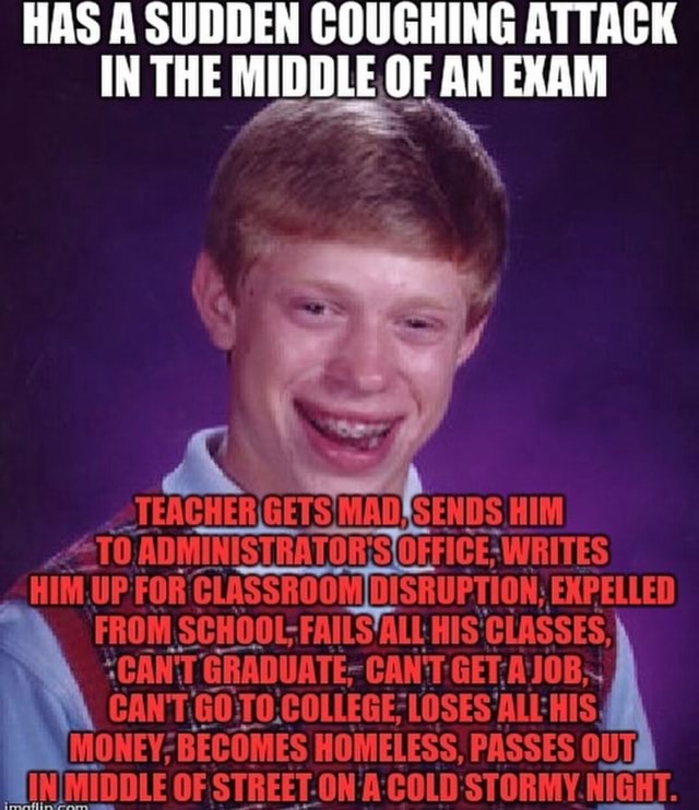 HAS A SUDDEN COUGHING ATTACK IN THE MIDDLE OF AN EXAM 10 WRITES HIM UP ...