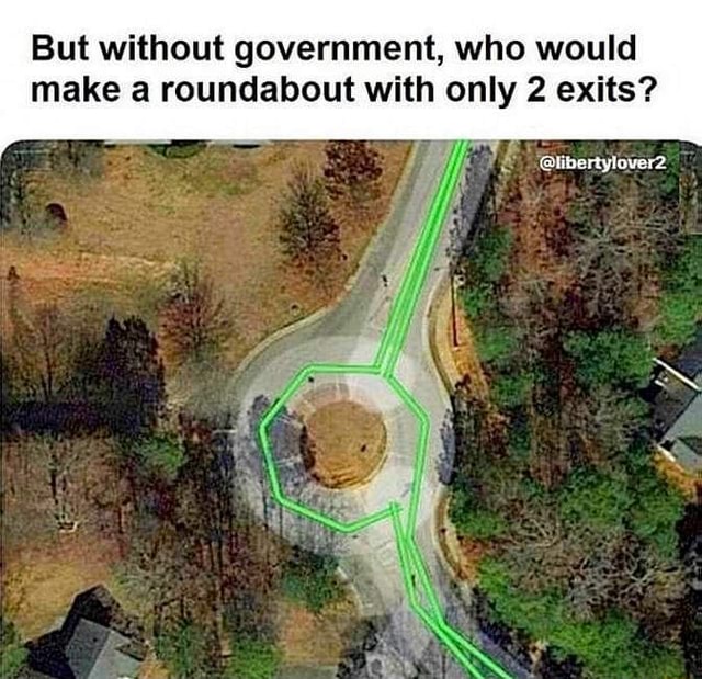 But without government, who would make a roundabout with only 2 exits ...