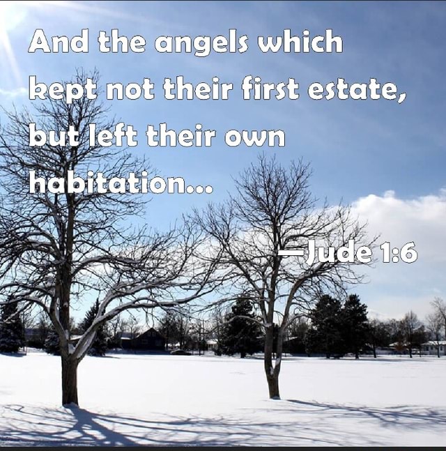 And the angels which .-kept not their first estate, but left their own ...