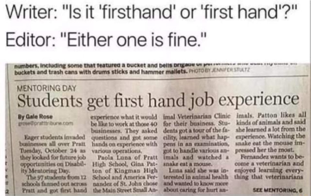 Writer: "Is it 'firsthand' or 'first hand'?" Editor: "Either one is ...
