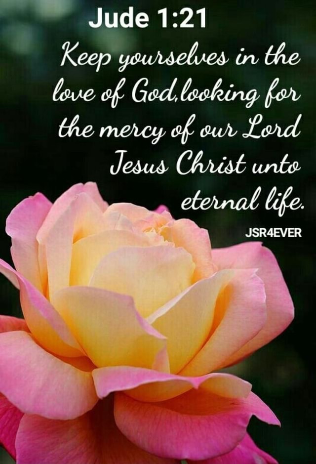 Jude :21 Keep you in the love of Gad, for the mercy of our Lord Jesus ...