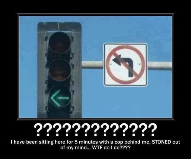 Have been sitting here for 5 minutes with a cop behind me, STONED out ...
