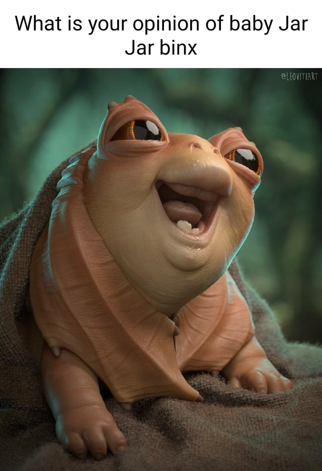 What is your opinion of baby Jar Jar binx - iFunny