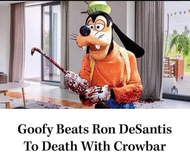 Goofy Beats Ron DeSantis To Death With Crowbar - iFunny