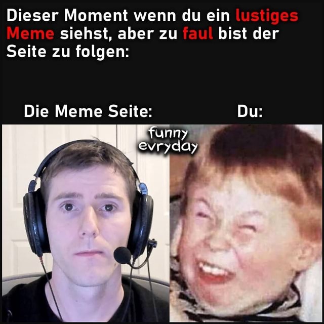 Dieser Moment wenn du ein lustiges Meme siehst, aber zu faul bist der ...