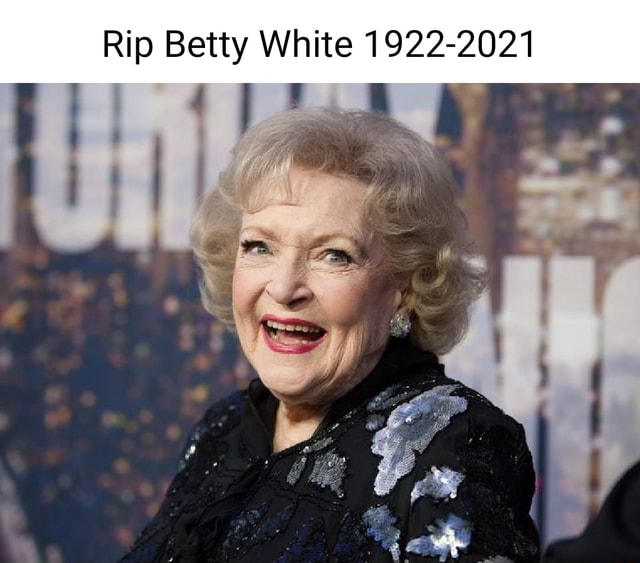 Rip Betty White 1922-2021 - iFunny