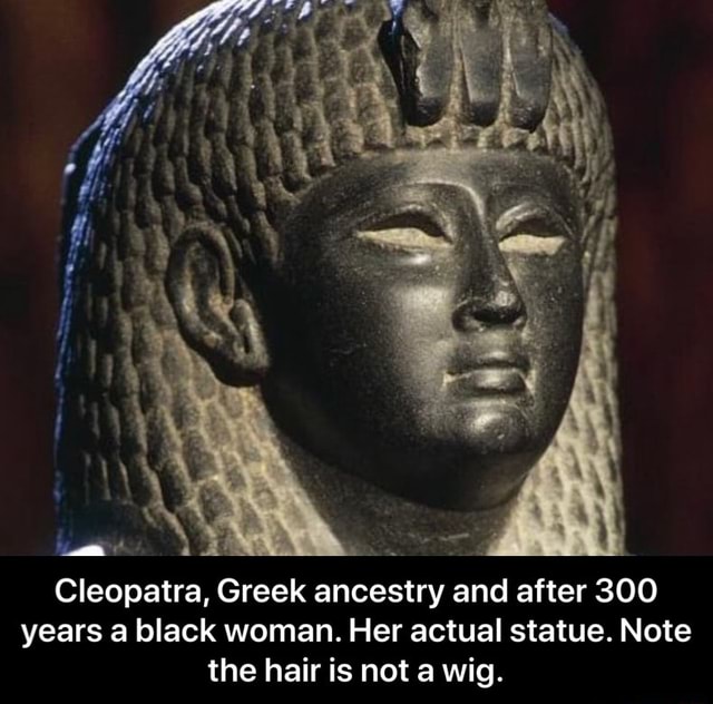 Cleopatra, Greek ancestry and after 300 years a black woman. Her actual ...