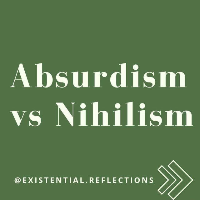 Absurdism vs Nihilism @EXISTENTIAL.REFLECTIONS SS - iFunny