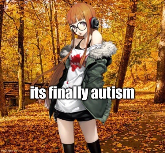 Its finally autism - iFunny