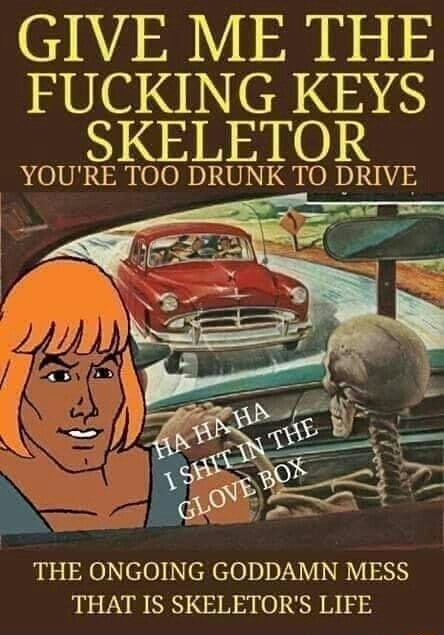 GIVE ME THE FUCKING KEYS SKELETOR THE ONGOING GODDAMN MESS THAT IS ...