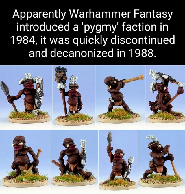 Apparently Warhammer Fantasy introduced a 'pygmy' faction in 1984, it ...