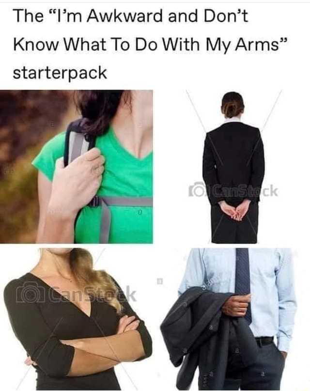 The “I’m Awkward and Don’t Know What To Do With My Arms” starterpack ...