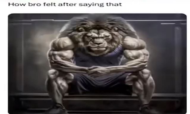 How bro felt after saying that - iFunny