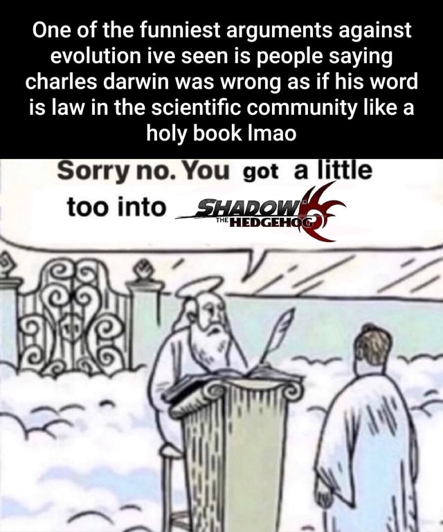 One of the funniest arguments against evolution ive seen is people ...